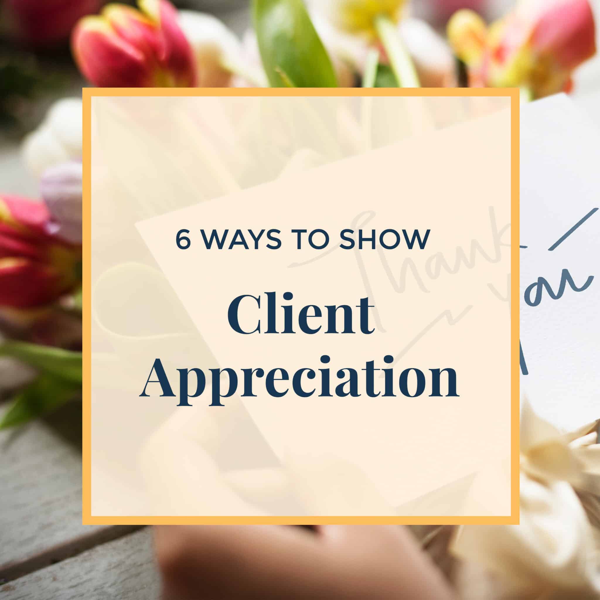 6 Ways to Show Client Appreciation