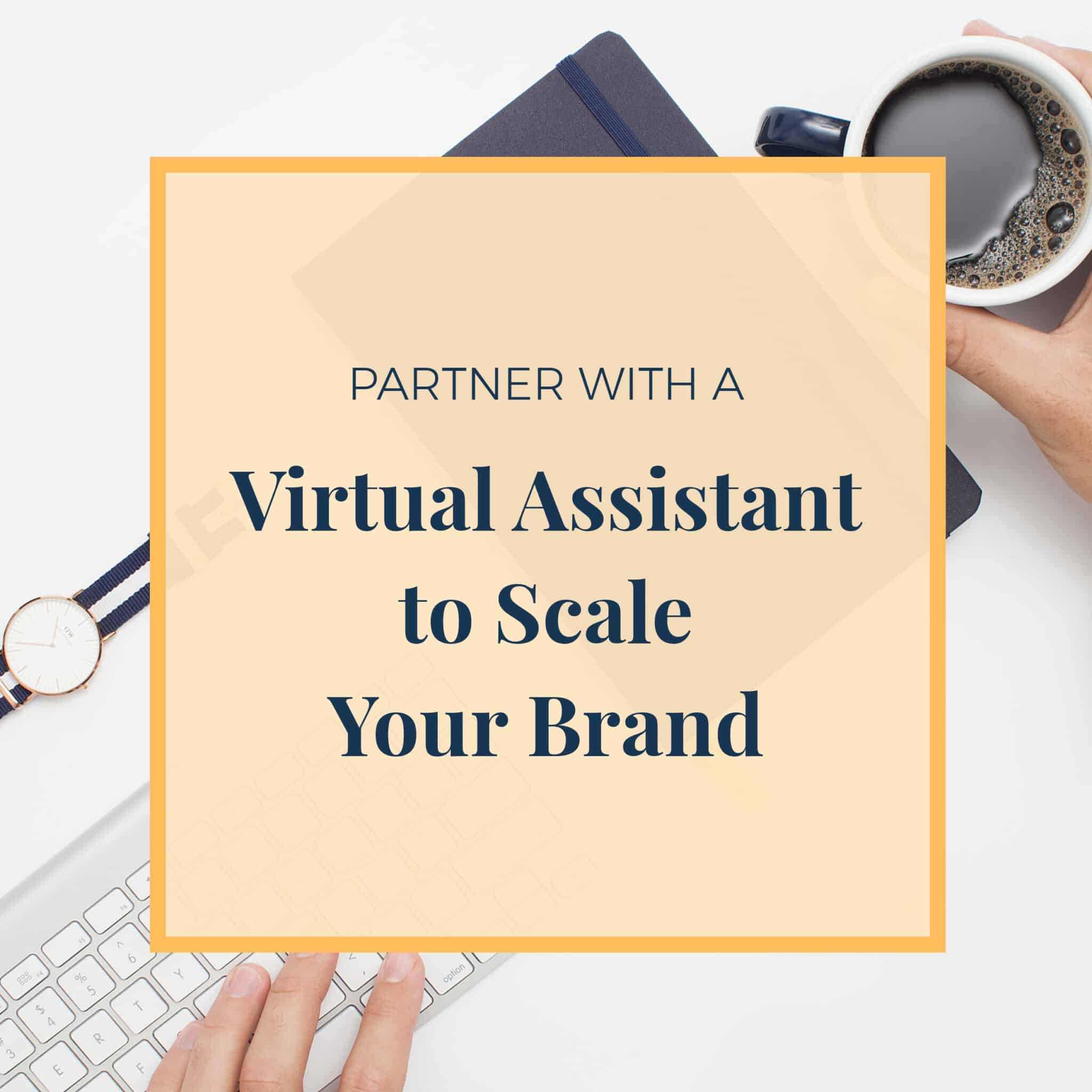 Partner with a Virtual Assistant to Scale Your Brand
