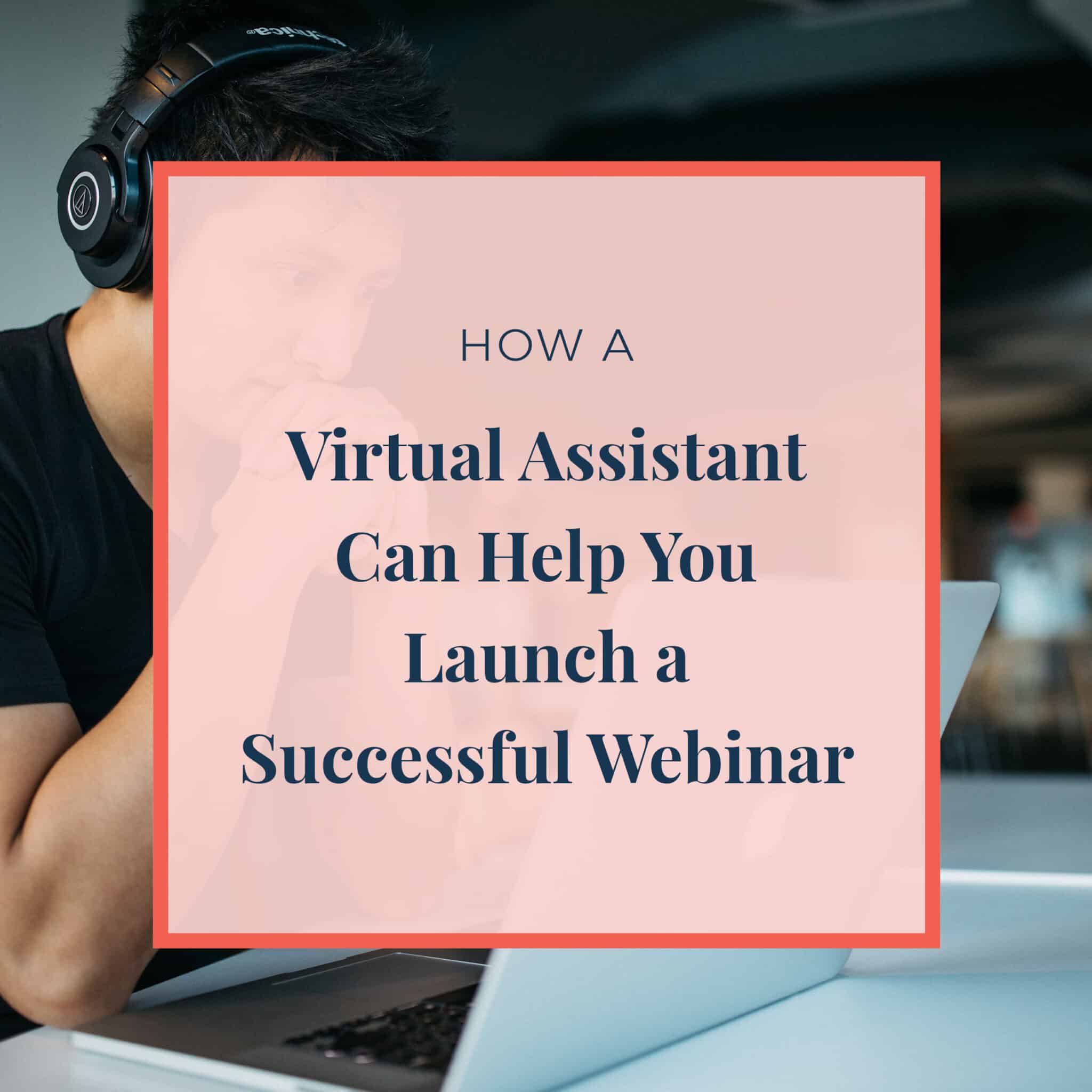 How a Virtual Assistant Can Help You Launch a Successful Webinar