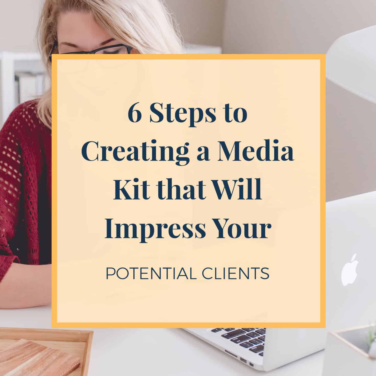 6 Steps to Creating a Media Kit that Will Impress Your Potential Clients!