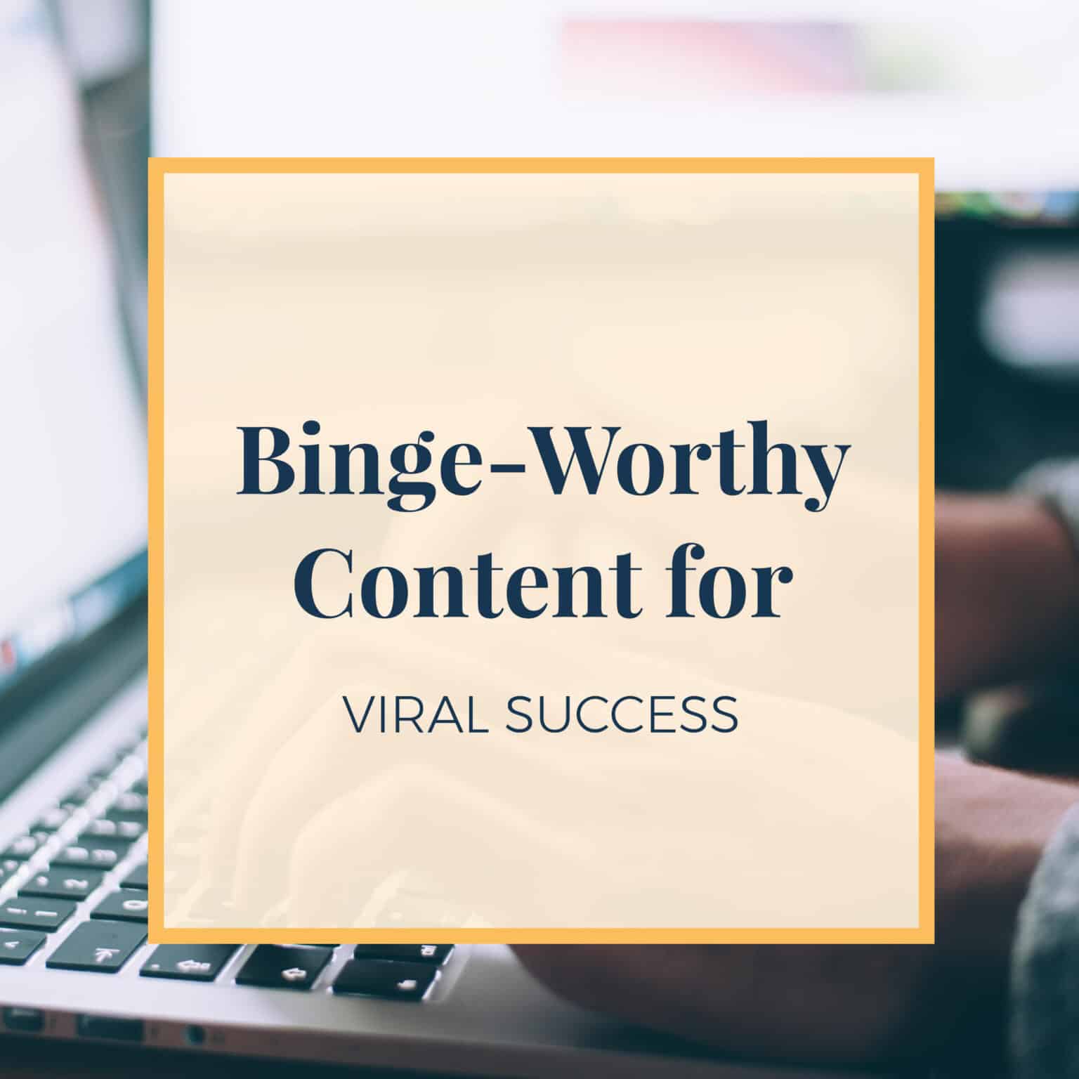 Binge-Worthy Content for Viral Success - Jennie Lyon Digital Marketing ...